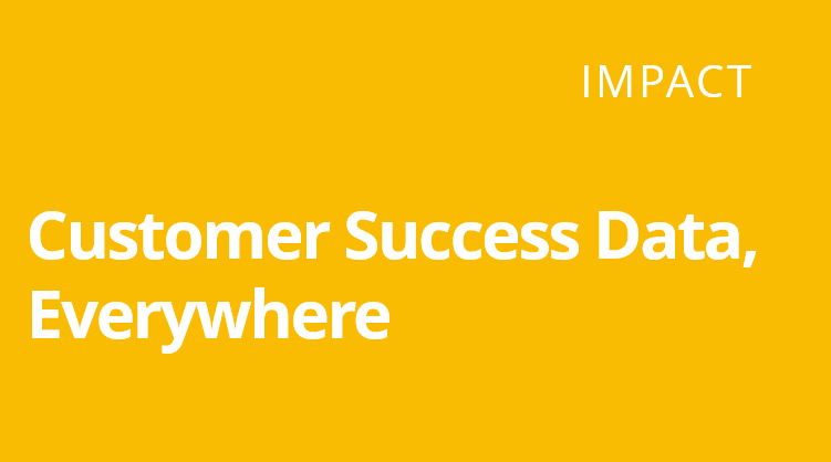 Impact Webinar - Customer Success Data, Everywhere